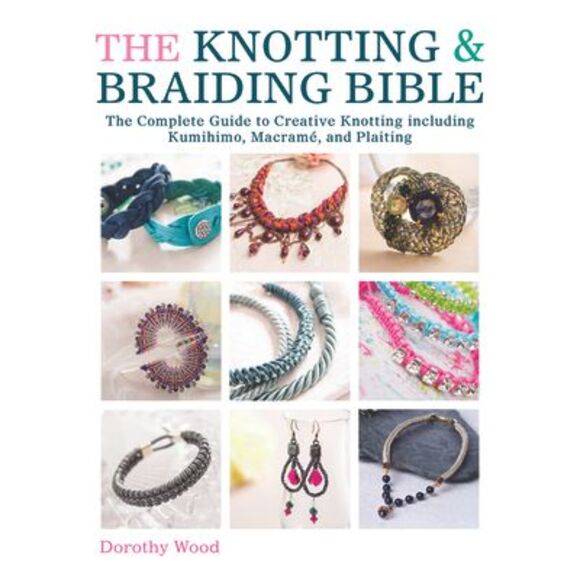 Dorothy Wood | Other | The Knotting Braiding Bible A Complete Creative ...